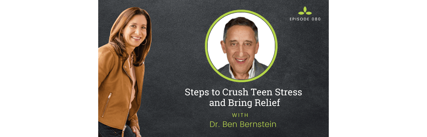 #080 Steps to Crush Teen Stress and Bring Relief with Dr. Ben Bernstein ...
